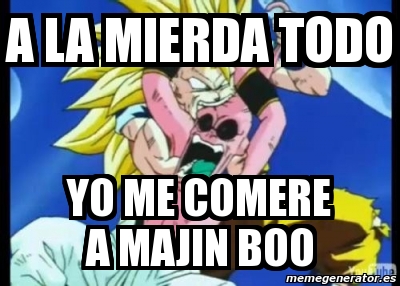 Meme Personalizado - a la mierda todo yo me comere a majin boo - 2197228