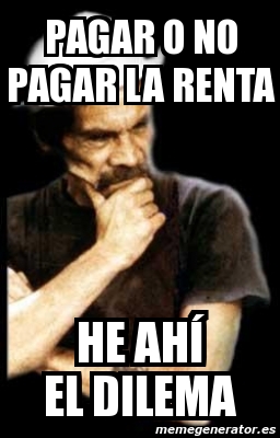 Meme Personalizado - pagar o no pagar la renta he ahÃ­ el dilema - 2197269