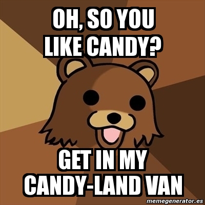 Meme Pedobear - Oh, so you like candy? get in my candy-land van - 2197879