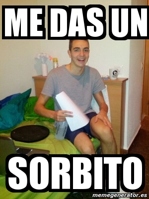 Meme Personalizado - Me das un sorbito - 2198654