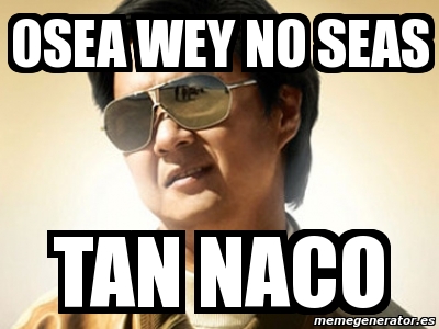 Meme Personalizado - osea wey no seas tan naco - 2020036