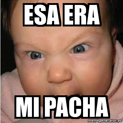 Meme Bebe furioso - esa era mi PACHA - 2020116