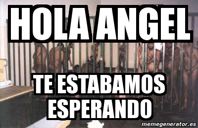 Meme Personalizado - hola angel te estabamos esperando - 2020538