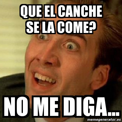 Meme No me digas - que el canche se la come? NO ME DIGA... - 2021557
