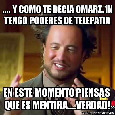 Meme Ancient Aliens - .... y como te decia omarz.1n tengo poderes de ...