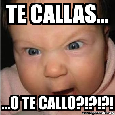 Meme Bebe furioso - Te callas... ...o te callo?!?!?! - 2023868