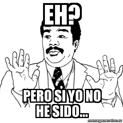 Meme Ay Si - eh? pero si yo no he sido... - 2023959