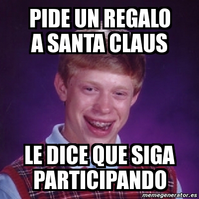 Meme Bad Luck Brian - PIDE UN REGALO A SANTA CLAUS LE DICE QUE SIGA ...