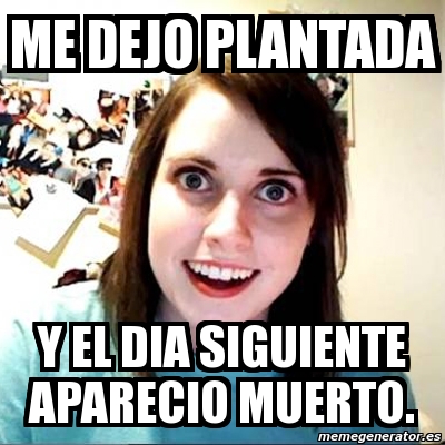 Meme Overly Attached Girlfriend - me dejo plantada y el dia siguiente ...