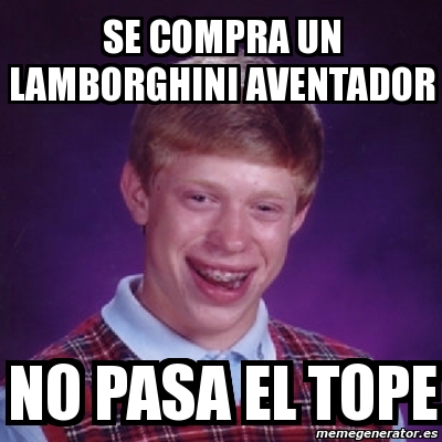 Meme Bad Luck Brian - se compra un lamborghini aventador no pasa el ...