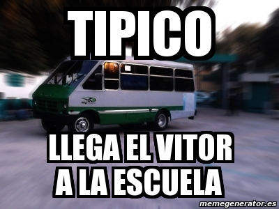 Meme Personalizado - Tipico llega el vitor a la escuela - 2028053
