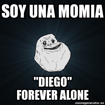 Meme Forever Alone - soy una momia "diego" forever alone - 2029060