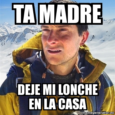 Meme Bear Grylls - ta madre DEJE MI LONCHE EN LA CASA - 2029150