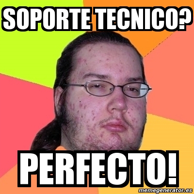 Meme Friki - soporte tecnico? perfecto! - 2029599