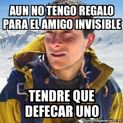 Meme Bear Grylls - aun no tengo regalo para el amigo invisible tendre ...