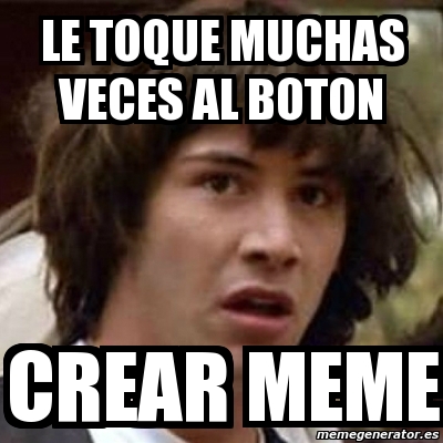 Meme Keanu Reeves - le toque muchas veces al boton crear meme - 2202392