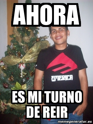 Meme Personalizado - ahora es mi turno de reir - 2204738