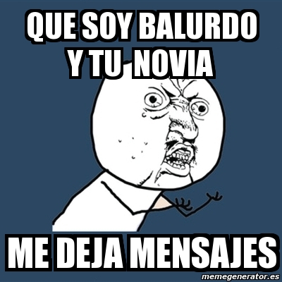 Meme Y U No - que soy balurdo y tu novia me deja mensajes - 2205731