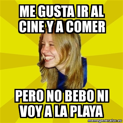 Meme Trologirl - Me gusta ir al cine y a comer pero no bebo ni voy a la ...