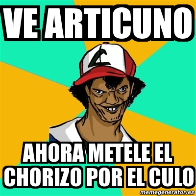 Meme Ash Pedreiro - ve articuno ahora metele el chorizo por el culo ...
