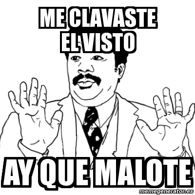 Meme Ay Si - me clavaste el visto ay que malote - 2212462