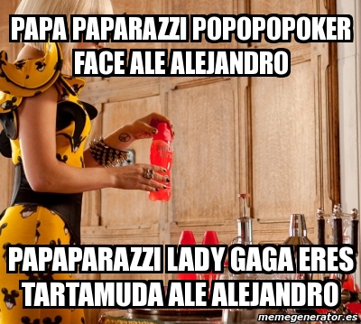 Meme Personalizado - papa paparazzi popopopoker face ale alejandro ...