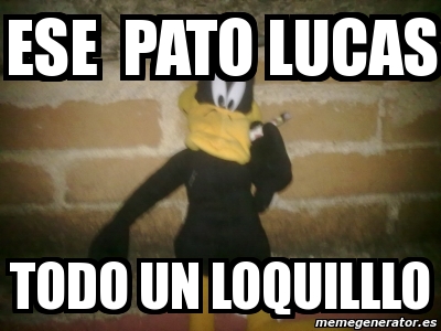Meme Personalizado - ese pato lucas todo un loquilllo - 2214253