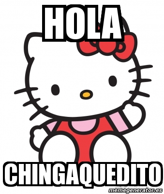 Meme Personalizado - hola chingaquedito - 2214502