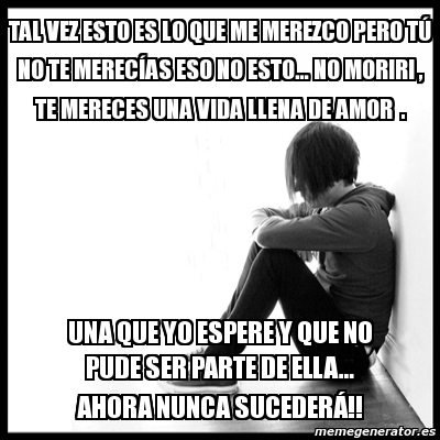 Meme First World Problems - Tal vez esto es lo que me merezco pero tÃº ...