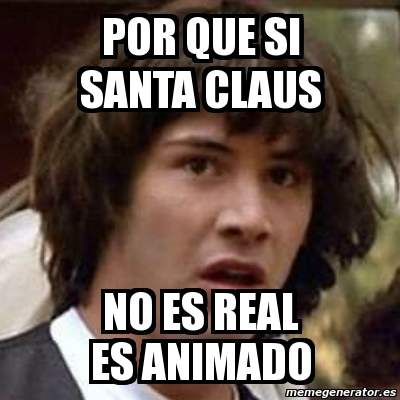 Meme Keanu Reeves - por que si santa claus no es real es animado - 2215598
