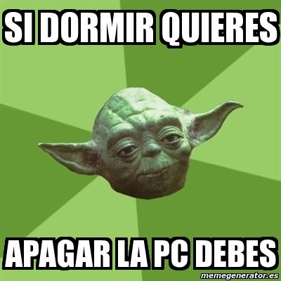 Meme Yoda - si dormir quieres apagar la pc debes - 2215936