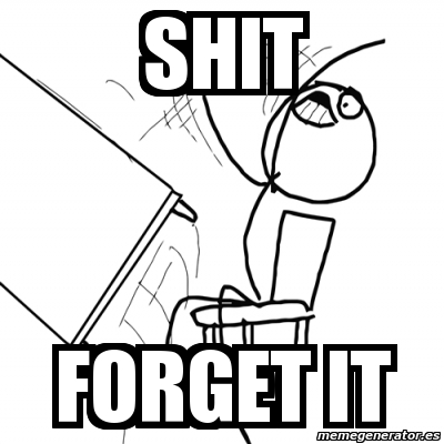Meme Desk Flip Rage Guy - shit forget it - 2216451