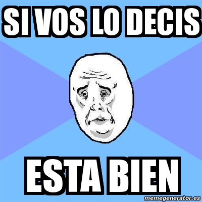 Meme Okay Guy - SI VOS LO DECIS ESTA BIEN - 2218060