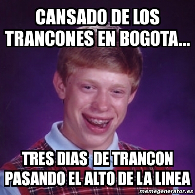Meme Bad Luck Brian - CANSADO DE LOS TRANCONES EN BOGOTA... TRES DIAS ...