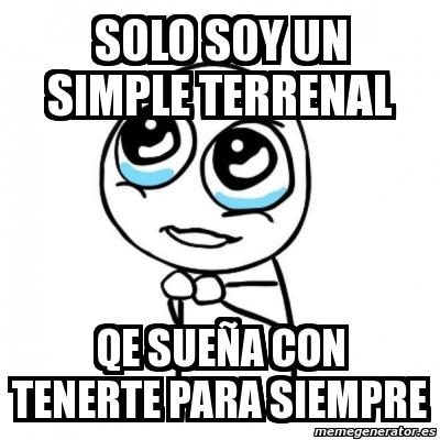 Meme Por favor - solo soy un simple terrenal qe sueÃ±a con tenerte para ...