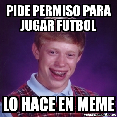 Meme Bad Luck Brian - Pide permiso para jugar futbol lo hace en meme ...