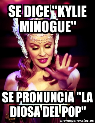 Meme Personalizado - Se dice "Kylie minogue" Se pronuncia "la diosa del ...