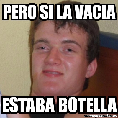 Meme Stoner Stanley - pero si la vacia estaba botella - 2226562