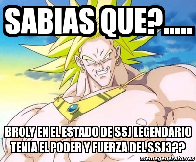 Meme Personalizado - sabias que?..... broly en el estado de ssj ...