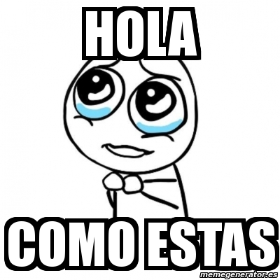 Meme Por favor - Hola como estas - 2227311
