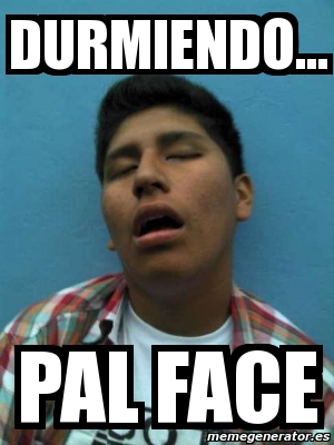 Meme Personalizado - DURMIENDO... PAL FACE - 2228528