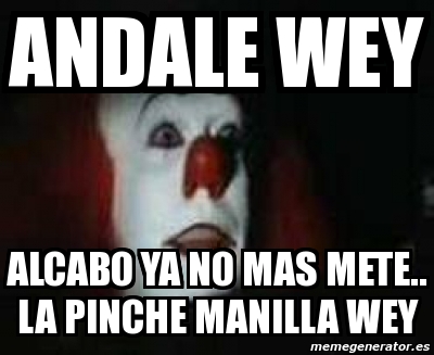 Meme Personalizado - ANDALE WEY ALCABO YA NO MAS METE.. LA PINCHE ...