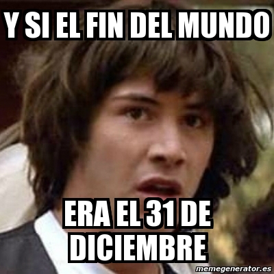Meme Keanu Reeves - y si el fin del mundo era el 31 de diciembre - 2229430
