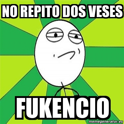 Meme Challenge Accepted - no repito dos veses fukencio - 2230083