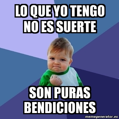 Meme Bebe Exitoso - lo que yo tengo no es suerte son puras bendiciones ...