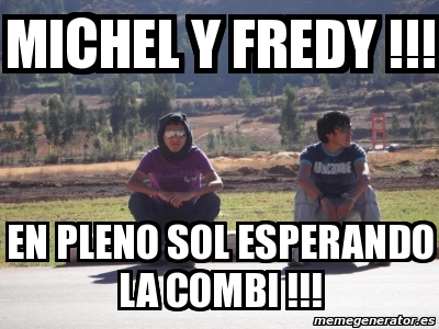Meme Personalizado - michel y fredy !!! en pleno sol esperando la combi ...