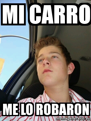 Meme Personalizado - mi carro me lo robaron - 2232747