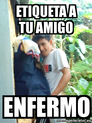 Meme Personalizado - etiqueta a tu amigo enfermo - 2232824