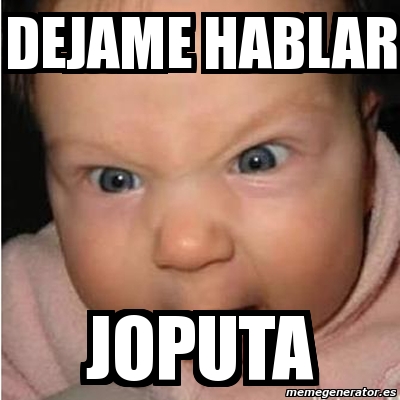 Meme Bebe furioso - dejame hablar joputa - 2233540