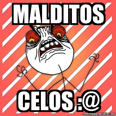 Meme I Hate - malditos celos :@ - 2233886